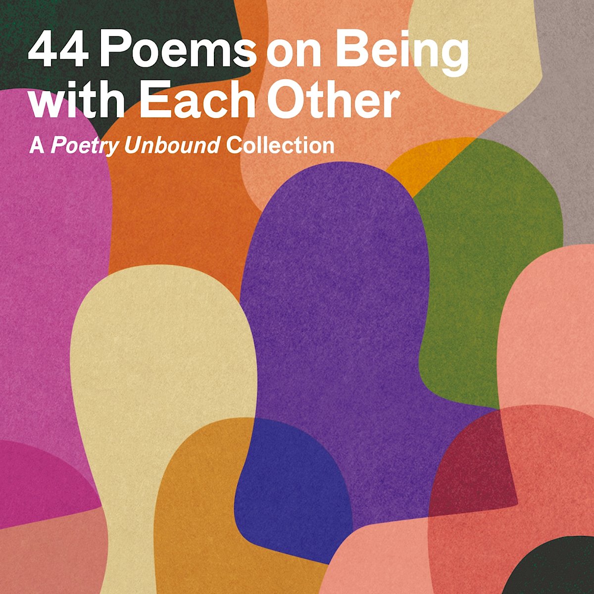 44 Poems on Being with Each Other - A Poetry Unbound Collection by ...
